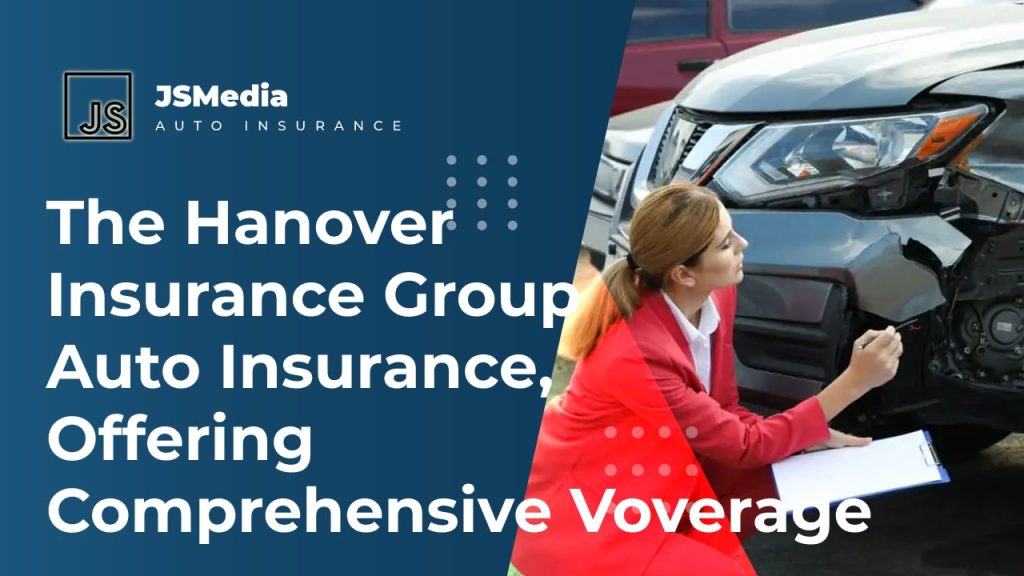 The Hanover Insurance Group Auto Insurance, Offering Comprehensive ...